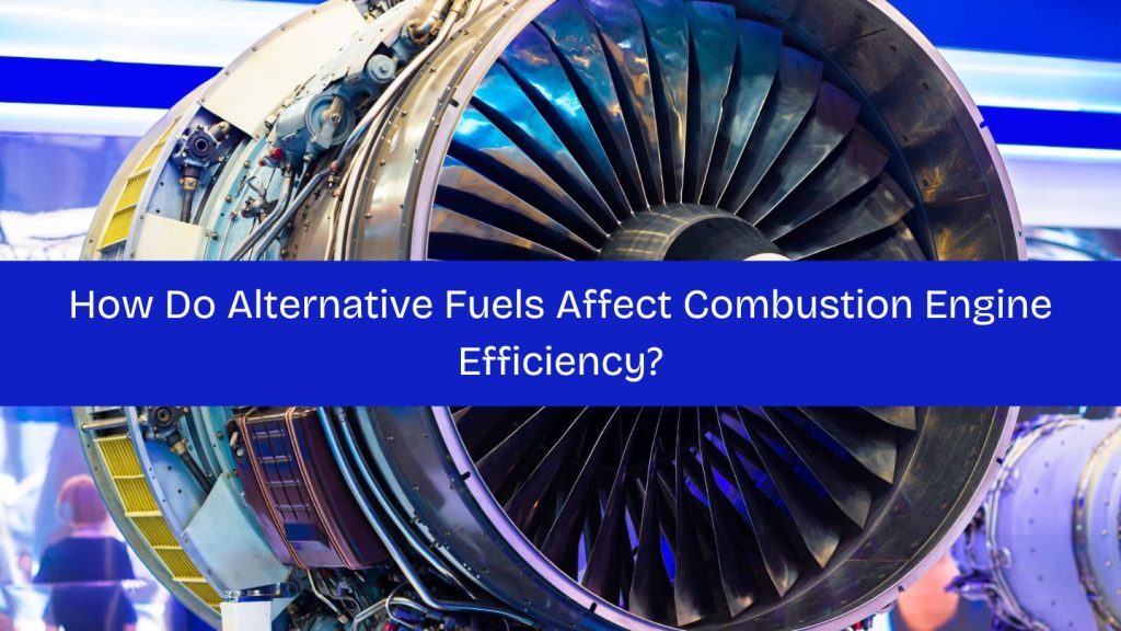 How Alternative Fuels Impact Combustion Engine Efficiency